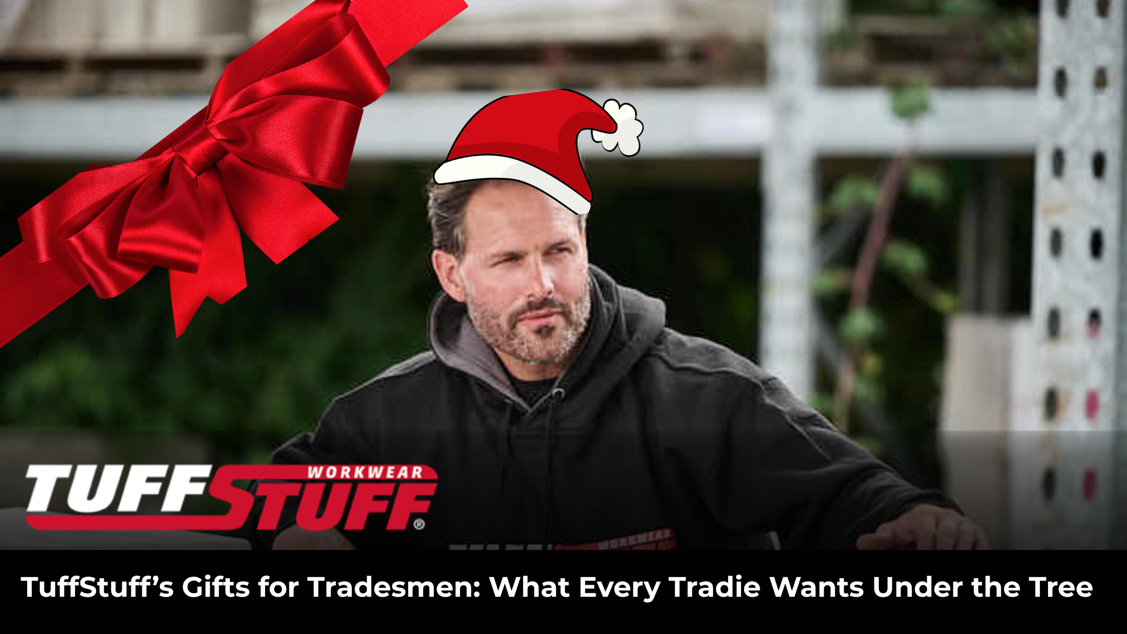 TuffStuff’s Gifts for Tradesmen: What Every Tradie Wants Under the Tre